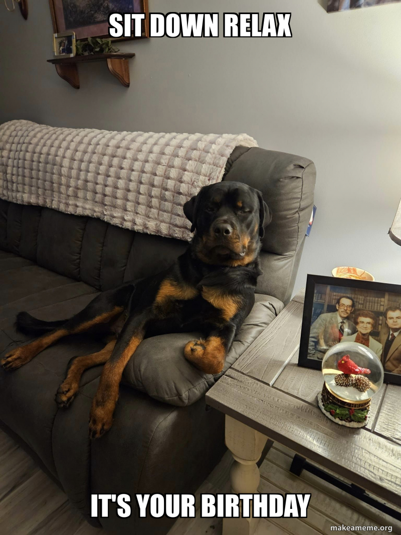 Sit down relax It's your Birthday Meme Generator