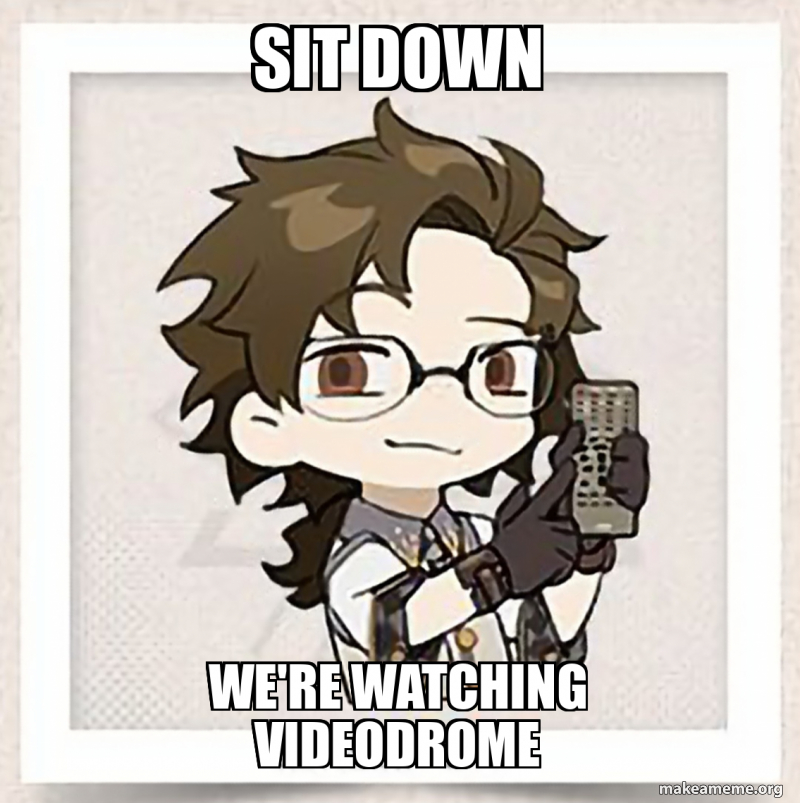 SIT DOWN WE'RE WATCHING Videodrome Meme Generator