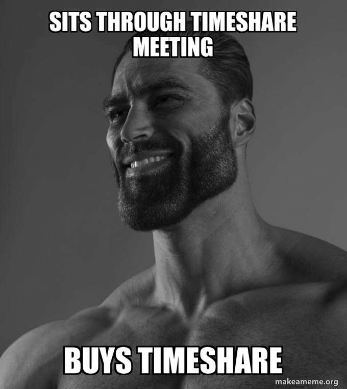 Sits Through Timeshare Meeting Buys Timeshare Meme Generator