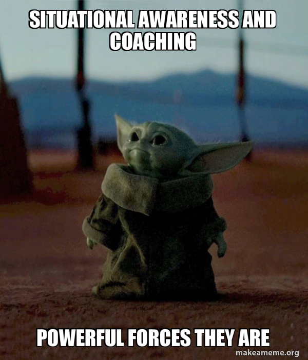 Situational awareness and coaching Powerful forces they are - Baby Yoda ...