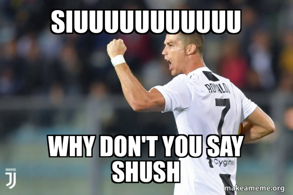 siuuuuuuuuuuu why don't you say shush - Cristiano Ronaldo Meme Generator