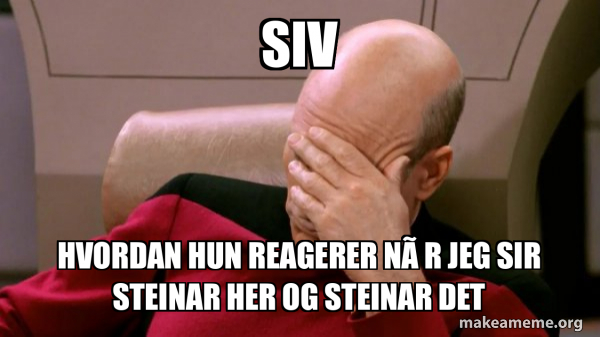 Siv Hvordan hun reagerer når jeg sir Steinar her og Steinar det ...