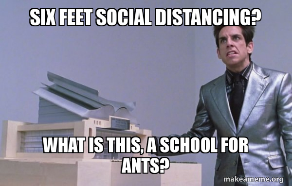 SIX FEET SOCIAL DISTANCING? What is this, a school for ants? - Center ...