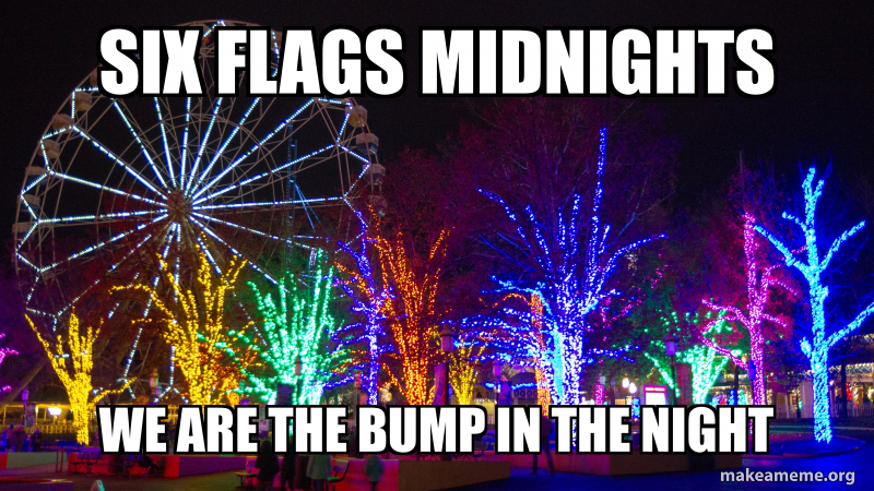 Six flags midnights We are the bump in the night Meme Generator