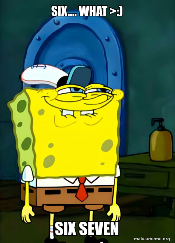 Six…. What >:) SIX SEVEN - SpongeBob Grin Meme Generator