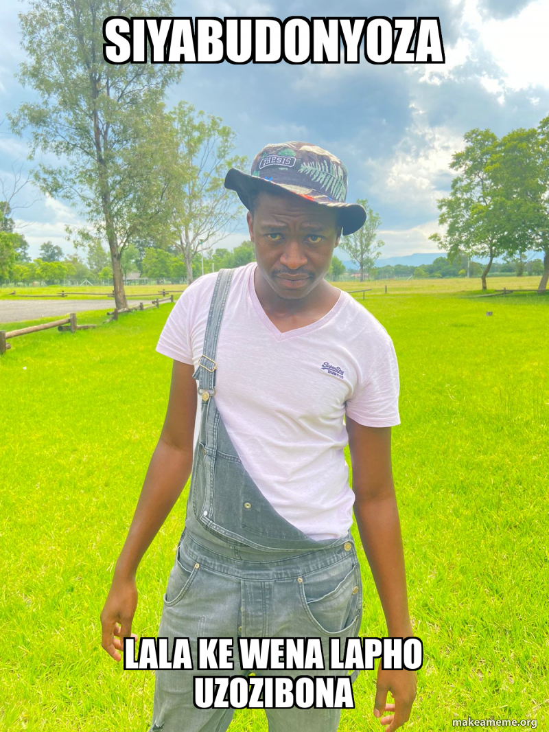 SIYABUDONYOZA LALA KE WENA LAPHO UZOZIBONA Meme Generator