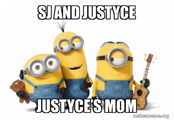 SJ and Justyce Justyce’s mom - Minions Meme Generator