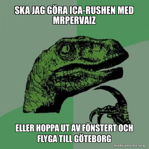 ska jag göra ica-rushen med mrpervaiz Eller hoppa ut av fönstert och ...