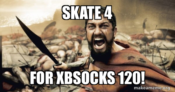 skate 4 for xbsocks 120! - The 300 Meme Generator