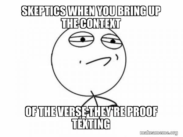 skeptics when you bring up the context of the verse they're proof ...