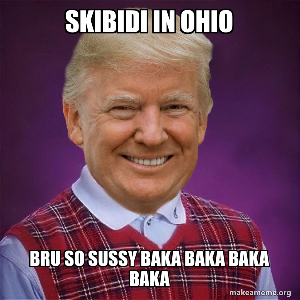 Skibidi in ohio Bru so sussy baka baka baka baka - Bad Luck Trump Meme ...