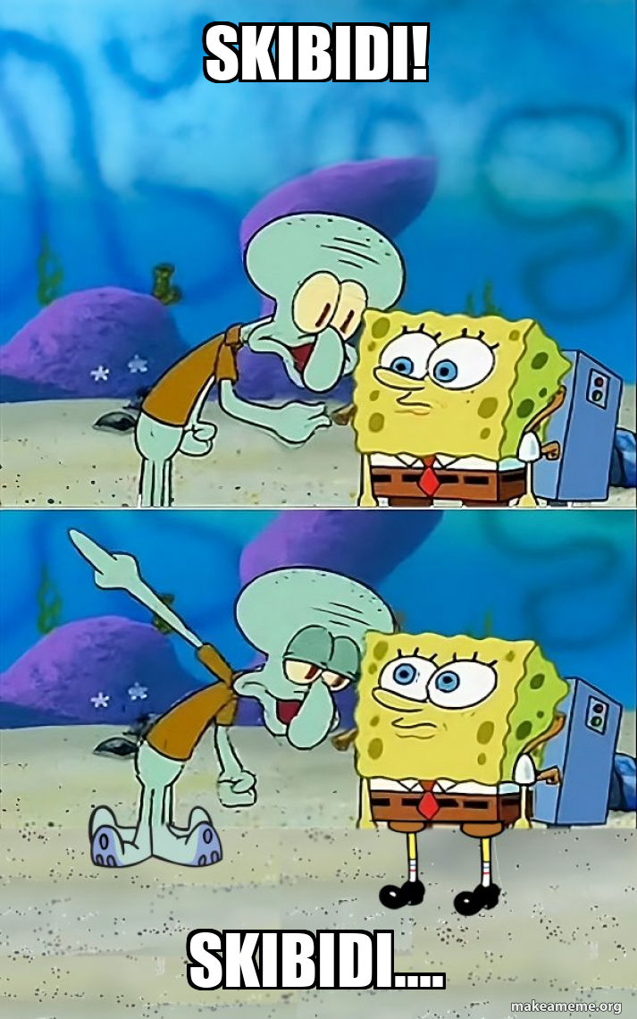 Skibidi! skibidi…. - Talk To Spongebob Meme Generator