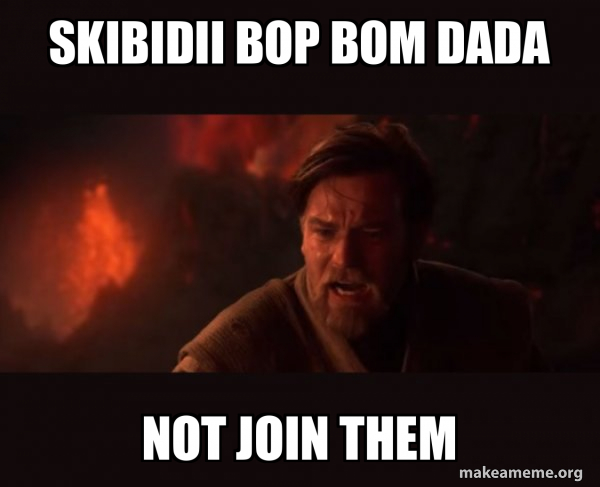 Skibidii bop bom dada Not join them - Obi-Wan Kenobi - You Were The ...
