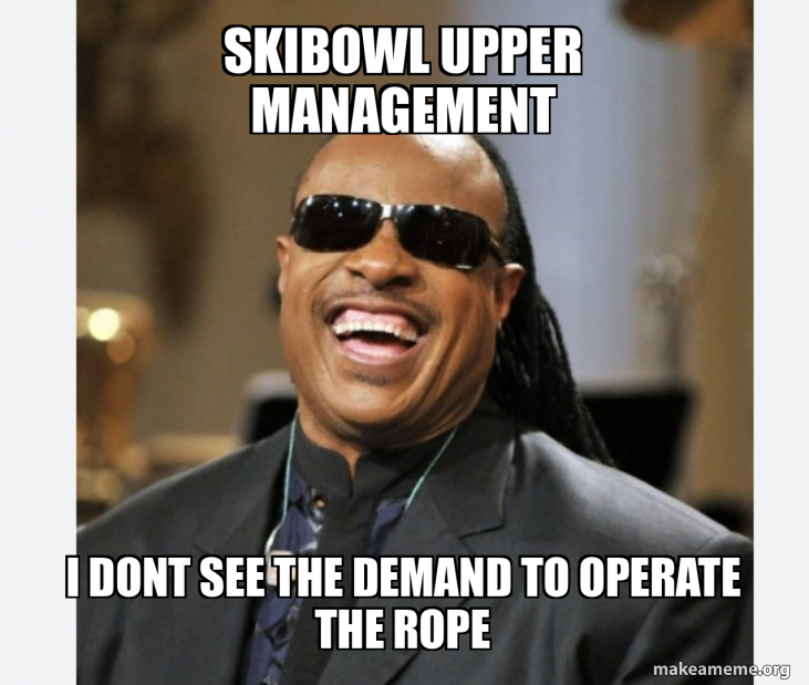 SkiBowl upper management I dont see the demand to operate the rope Meme ...