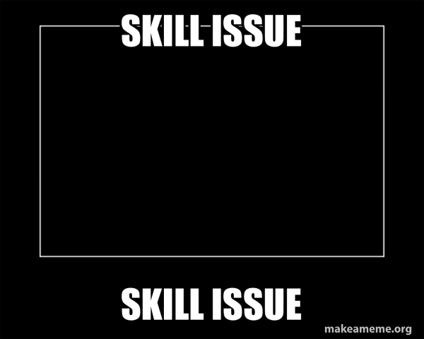 Skill issue Skill issue - Motivational Meme Meme Generator