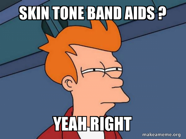 skin tone band aids ? Yeah right - Futurama Fry Meme Generator