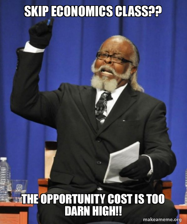 Skip Economics Class?? The opportunity cost is too darn high!! - Too ...