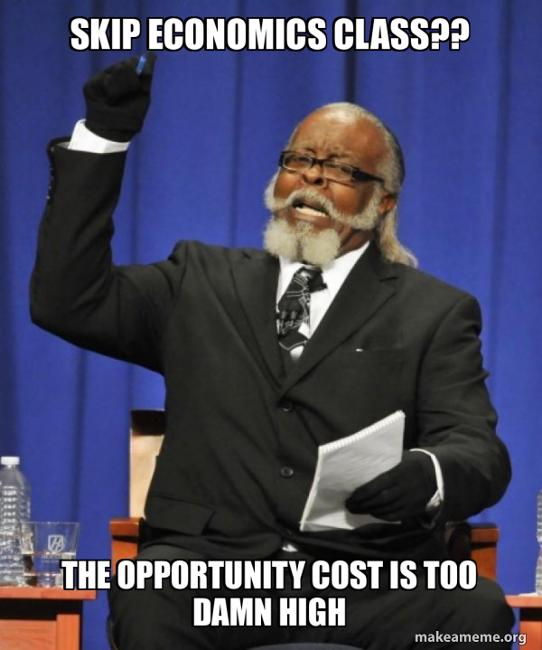 Skip economics class?? The opportunity cost is too damn high - Too Damn ...
