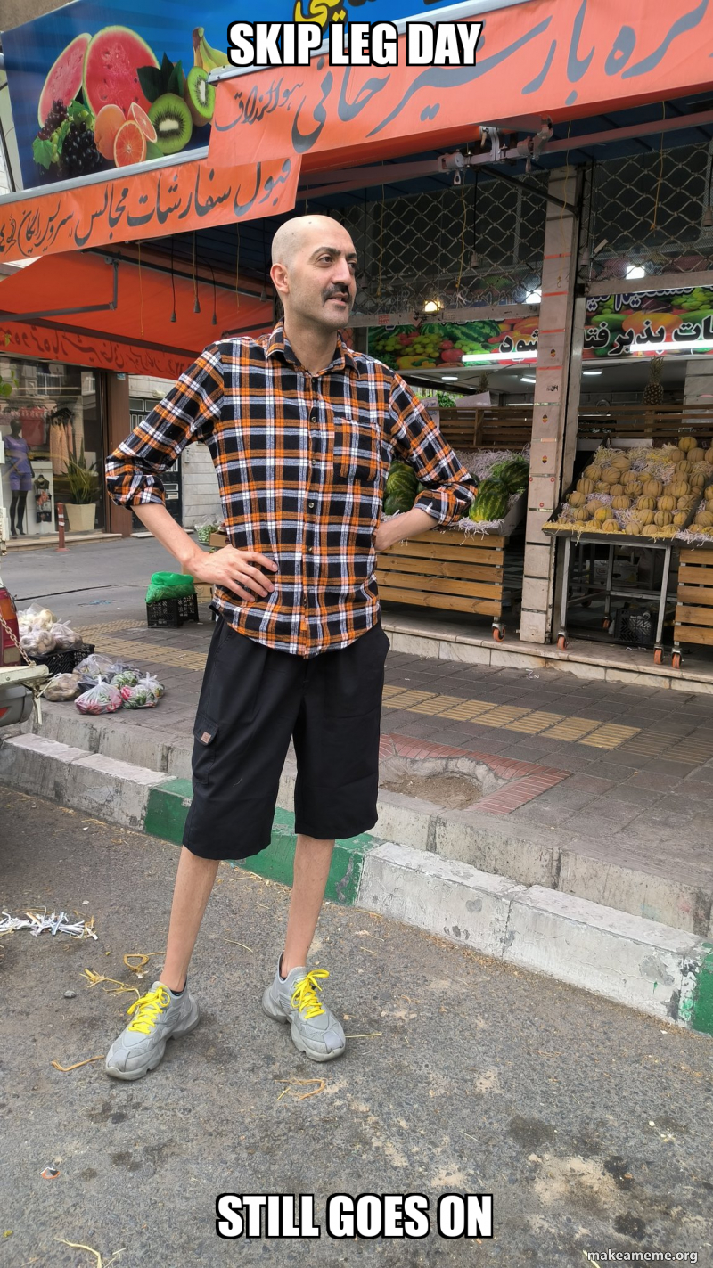 Skip leg day Still goes on Meme Generator