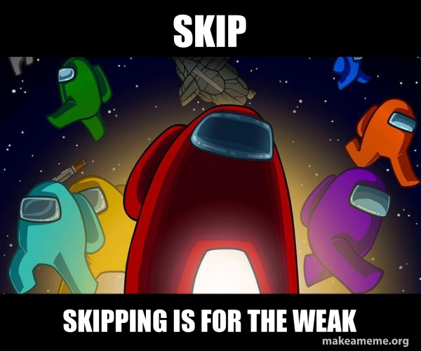 skip skipping is for the weak - Among Us Meme Generator