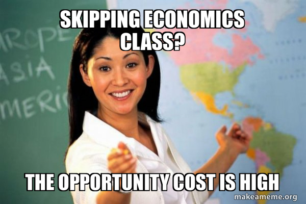 Skipping Economics class? The opportunity cost is high - Unhelpful High ...