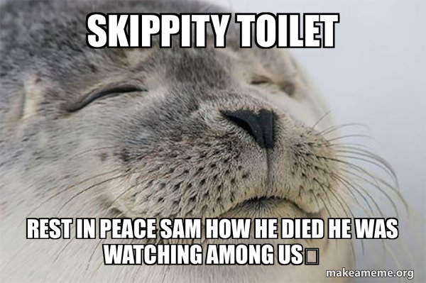 Skippity toilet Rest in peace Sam how he died he was watching among us⚰ ...