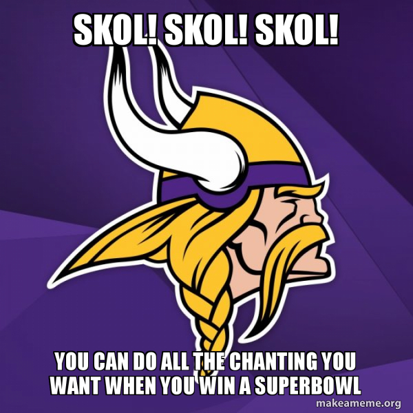 SKOL! SKOL! SKOL! You can do all the chanting you want when you win a ...