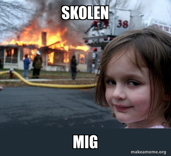 skolen mig - Disaster Girl Meme Generator