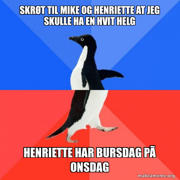 Skrøt til Mike og Henriette at jeg skulle ha en hvit helg Henriette har ...