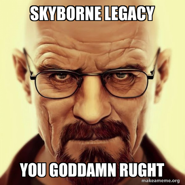 skyborne legacy you goddamn rught - Walter White Breaking Bad Meme ...