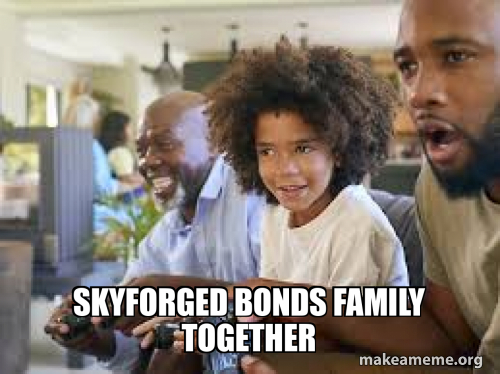 Skyforged bonds family together Meme Generator