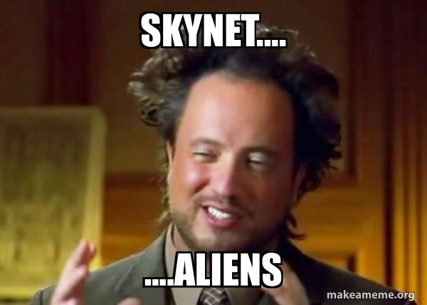 SkyNET.... ....Aliens - Ancient Aliens - Crazy History Channel Guy Meme ...