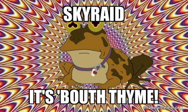 SKYRAID IT'S 'bouth thyme! - Hypnotoad Meme Generator