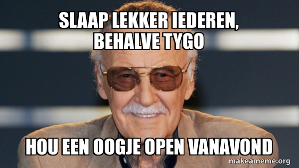 slaap lekker iederen, behalve Tygo Hou een oogje open vanavond - Stan ...