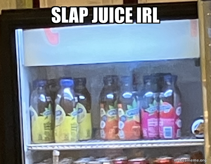 Slap juice irl Meme Generator