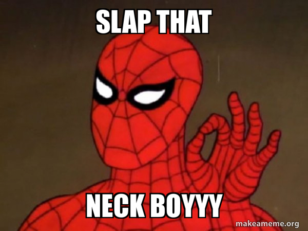 slap that NECK boyyy - Spiderman - Care factor Zero Meme Generator