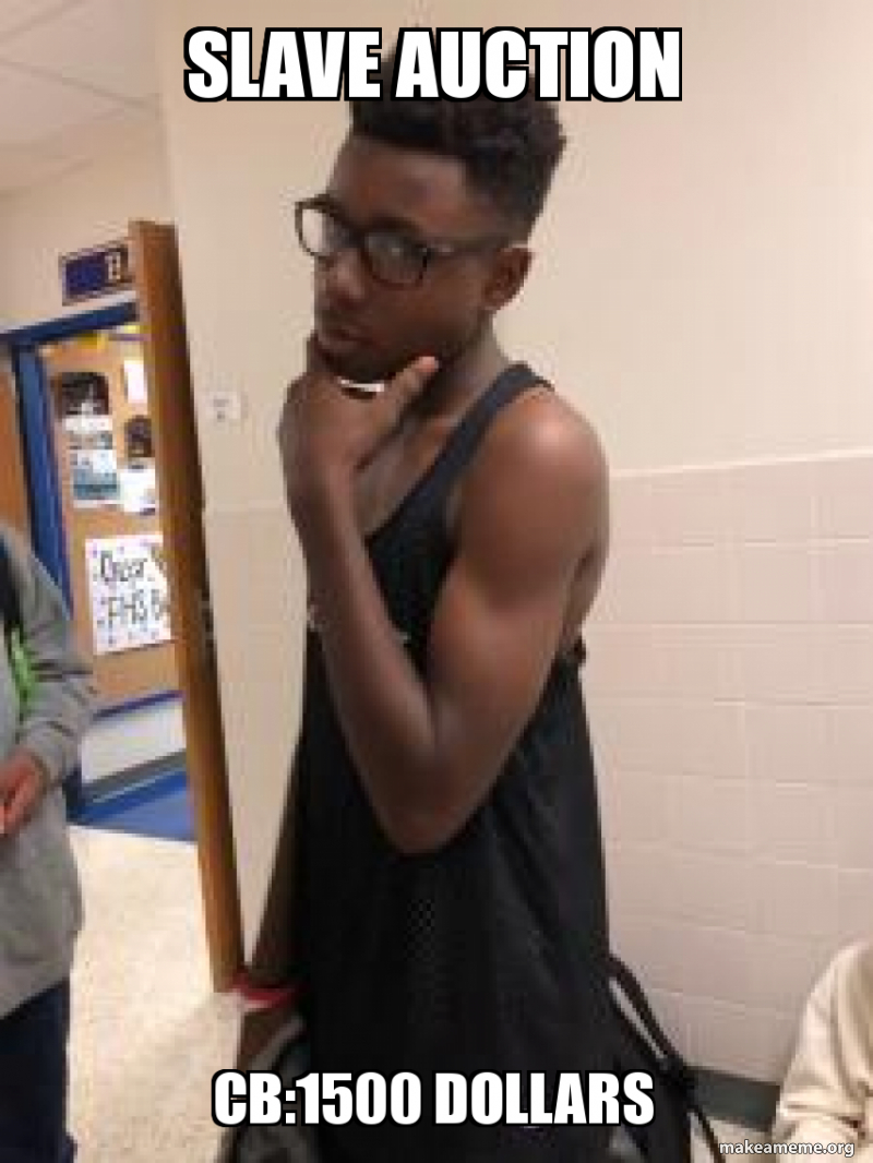 slave auction cb:1500 dollars Meme Generator
