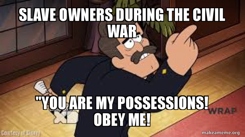 Slave owners during the civil war "You are my possessions! Obey me ...