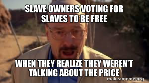 slave owners voting for slaves to be free When they realize they weren ...