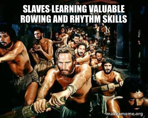 slaves learning valuable rowing and rhythm skills Meme Generator