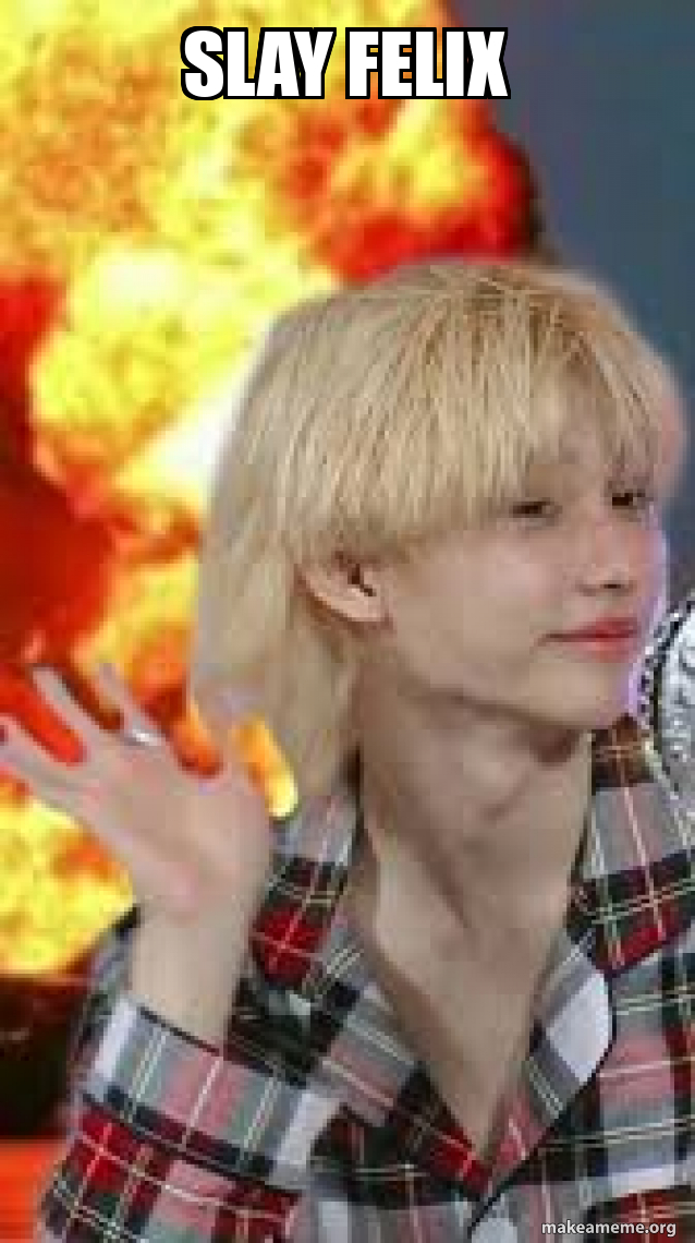 slay felix Meme Generator