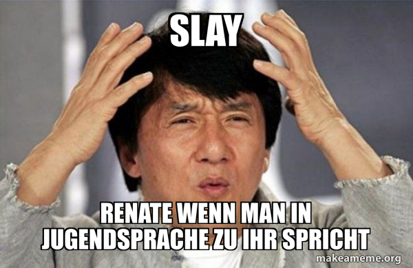 Slay Renate wenn man in Jugendsprache zu ihr spricht - Jackie Chan Why ...
