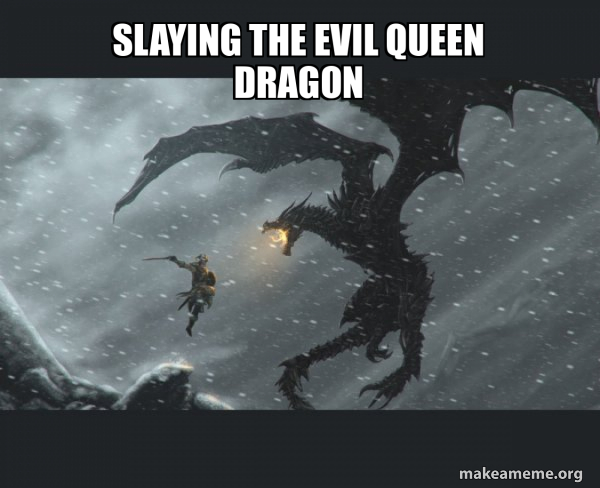 Slaying the evil queen dragon - Skyrim Dragon Slaying Meme Generator