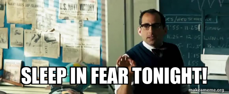 Sleep in fear tonight! Meme Generator