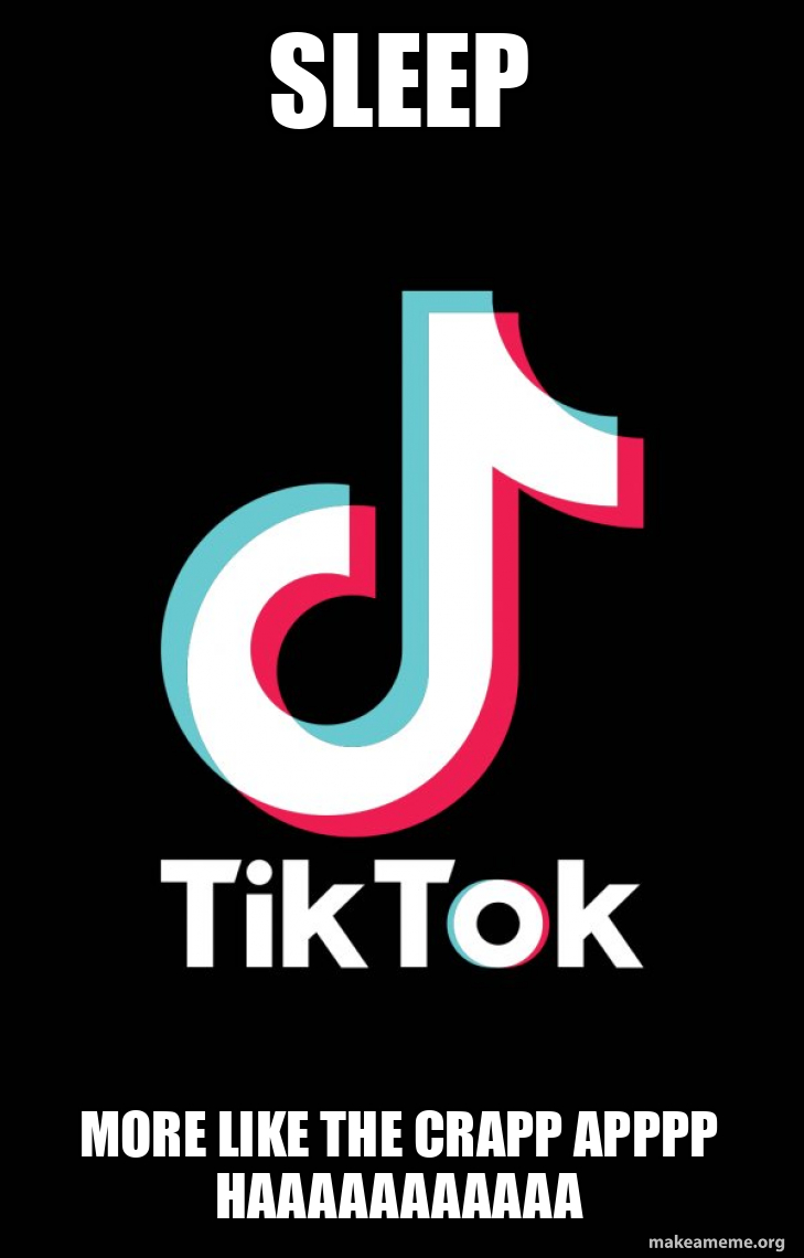 sleep more like the crapp apppp haaaaaaaaaaa - TikTok Meme Generator