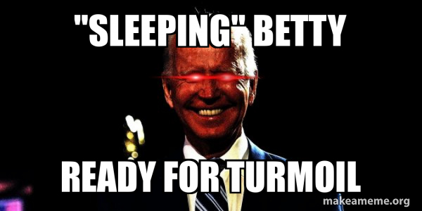 "Sleeping" Betty Ready for turmoil - Dark Brandon Meme Generator
