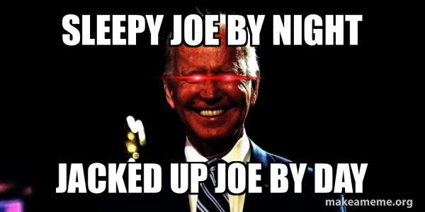 Sleepy Joe by night Jacked up Joe by day - Dark Brandon Meme Generator