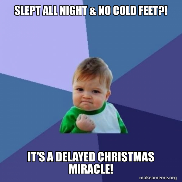 Slept ALL night & NO cold feet?! It's a delayed Christmas miracle ...