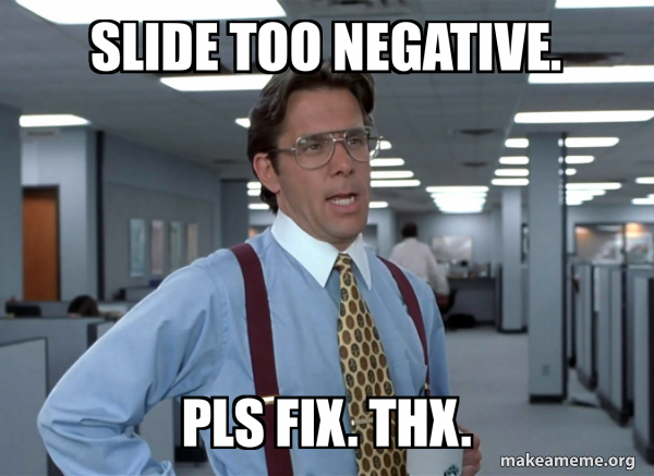 slide too negative. pls fix. Thx. - That Would Be Great (Office Space ...