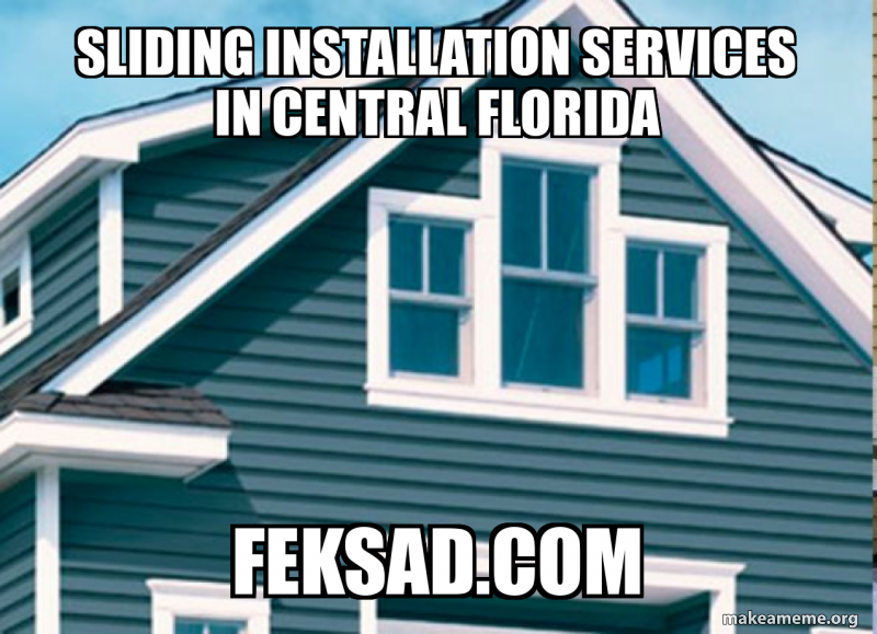 Sliding Installation Services in Central Florida feksad.com Meme Generator